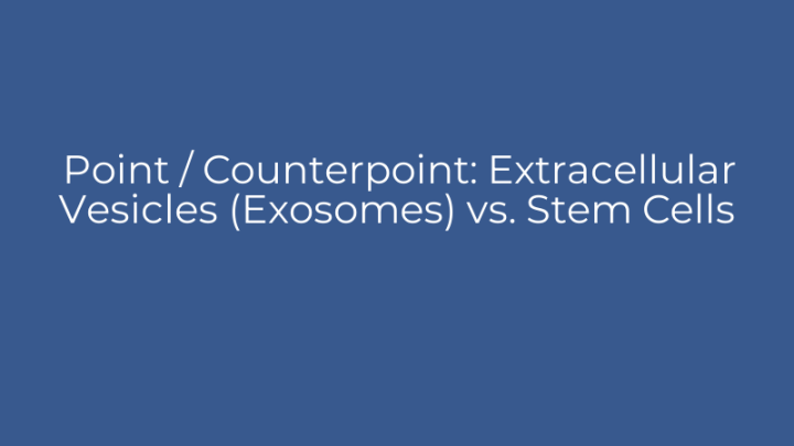 Point / Counterpoint: Extracellular Vesicles (Exosomes) vs. Stem Cells ...